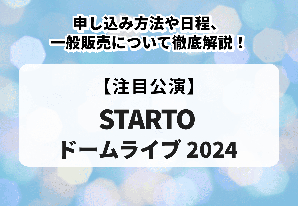 【STARTOドームライブ2024】申し込み方法や日程、一般販売について徹底解説！