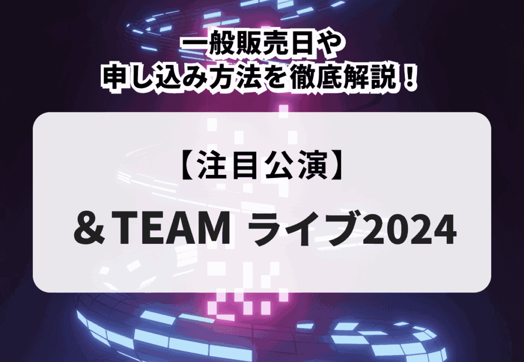 【2025 ＆TEAM CONCERT TOUR ‘AWAKEN THE BLOODLINE’】日程・倍率・一般販売・申し込み方法について徹底解説！