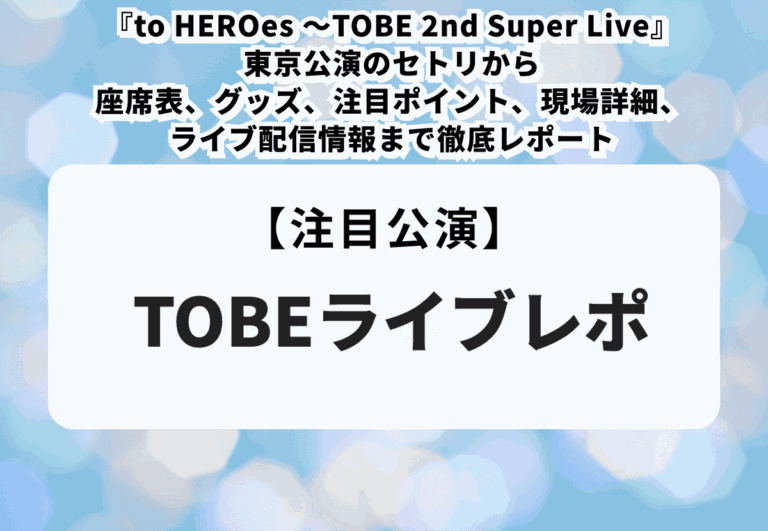 【TOBEのライブ情報まとめ】チケット申し込み方法や一般販売、グッズ、アマプラ配信、セットリストまで徹底解説！