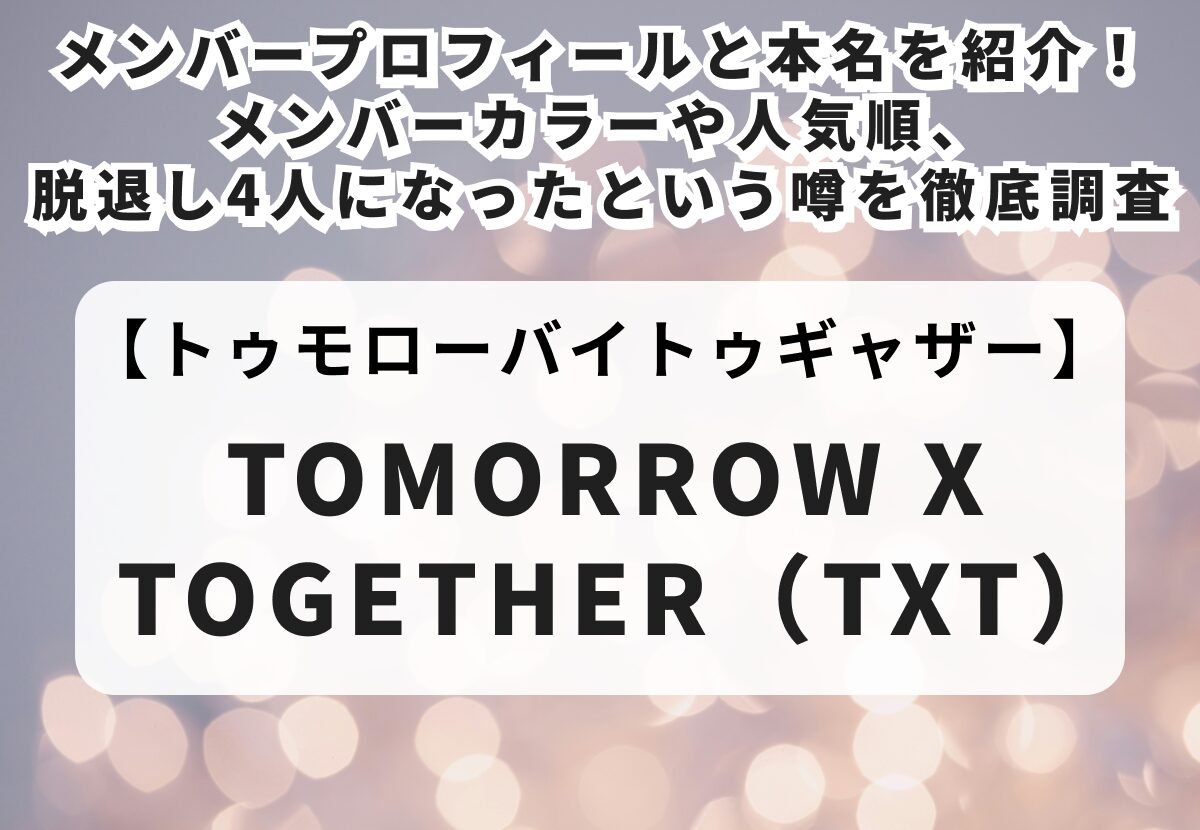 【TOMORROW X TOGETHER（TXT）】のメンバープロフィールと本名を紹介！メンバーカラーや人気順、脱退し4人になったという噂を徹底調査