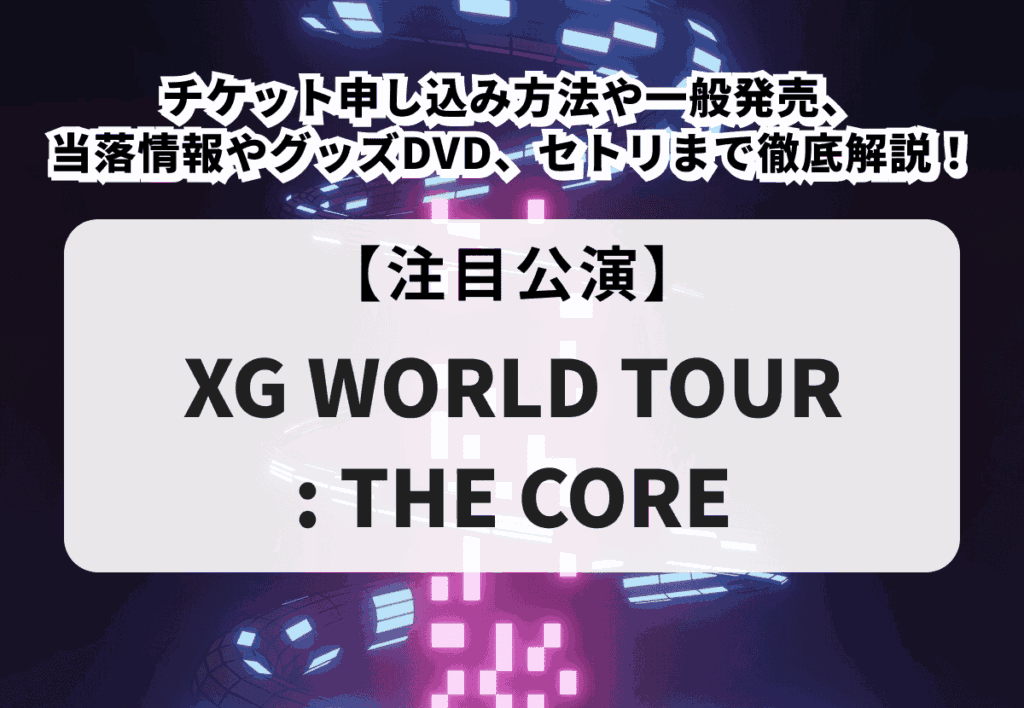 【XGライブ2026】チケット申し込み方法や一般発売、当落情報やグッズDVD、セトリまで徹底解説！